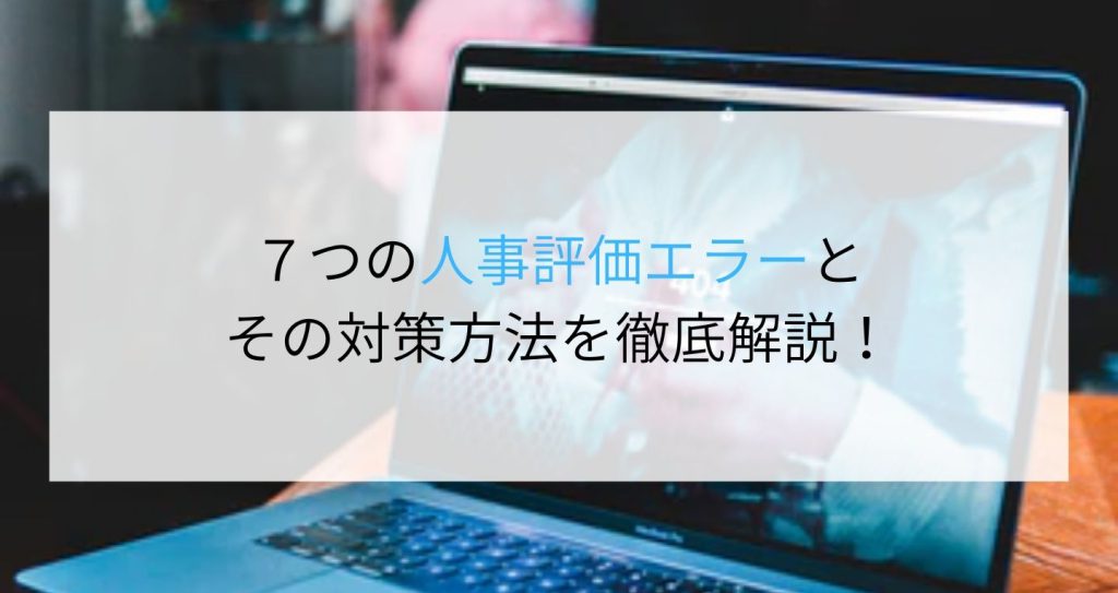 7つの人事評価エラーとその対策方法を徹底解説！ | 企業の採用・人事を支援するメディア digireka