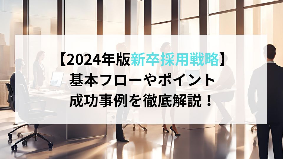 【2024年版新卒採用戦略】基本フローやポイント、成功事例を徹底解説！ | 企業の採用・人事を支援するメディア digireka