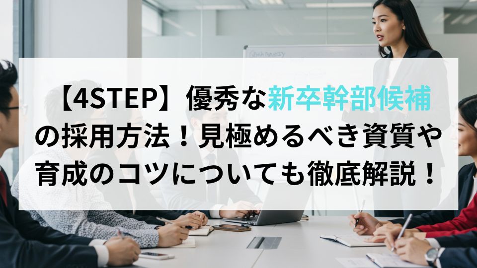 【4STEP】優秀な新卒幹部候補の採用方法！見極めるべき資質や育成のコツについても徹底解説！ | 企業の採用・人事を支援するメディア digireka