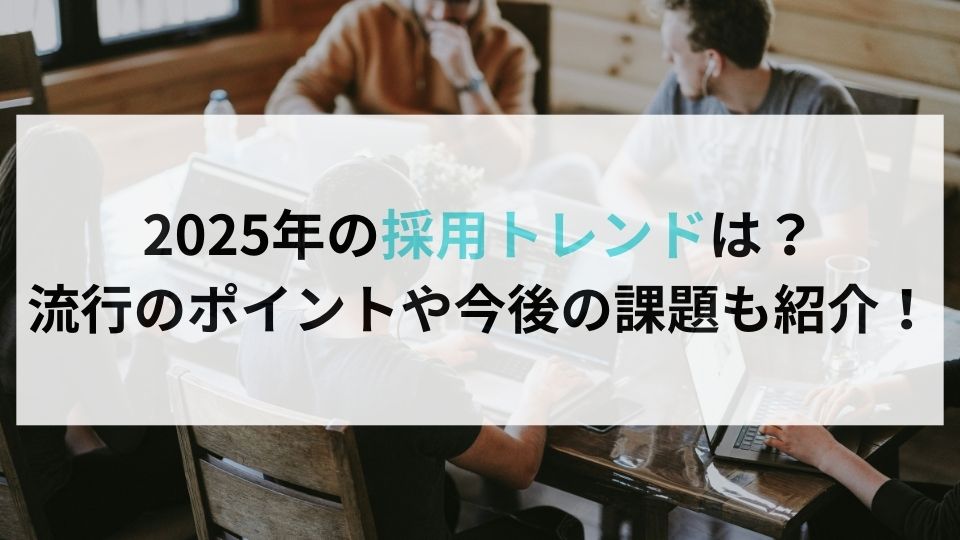 2025年の採用トレンドは？流行のポイントや今後の課題も紹介！ | 企業の採用・人事を支援するメディア digireka